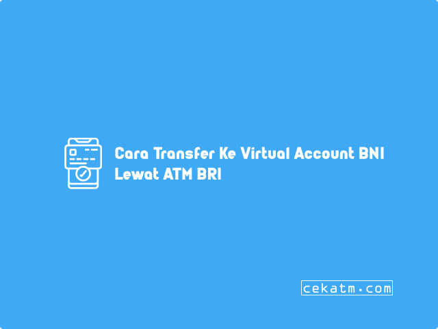 √ 5 Cara Transfer Ke Virtual Account BNI Dari Bank BRI Terbaru | CEKATM.com
